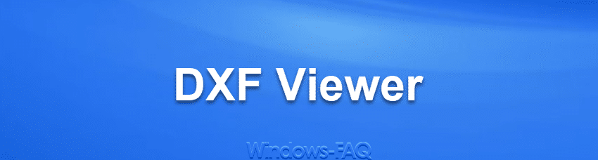 DXF Datei und Viewer - Windows FAQ